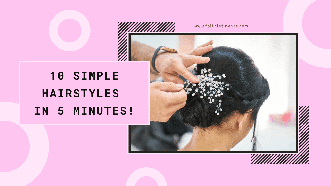 10 Simple and Easy Hairstyles You Can Master in Just 5 Minutes